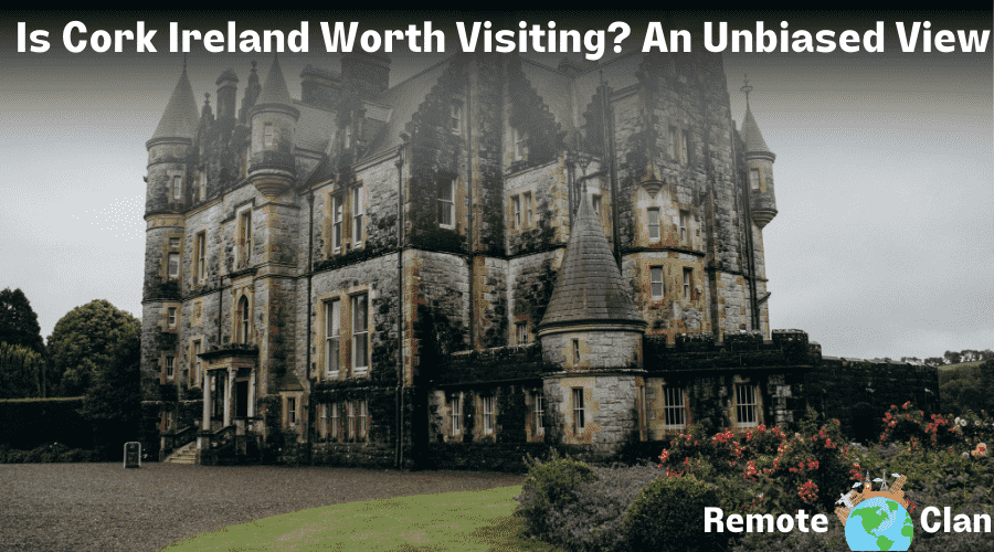 Is Cork Ireland Worth Visiting? An Unbiased View