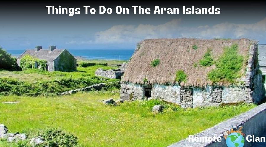 Things To Do On The Aran Islands: Exploring Ireland's Ancient Coastal Gems