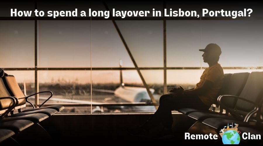 How to spend a long layover in Lisbon, Portugal?