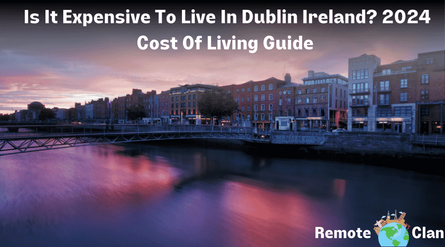 Is It Expensive To Live In Dublin Ireland? 2024 Cost Of Living Guide